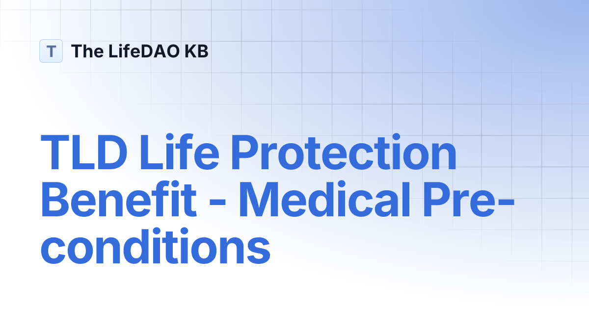 TLD Life Protection Benefit - Medical Pre-conditions | The LifeDAO KB
